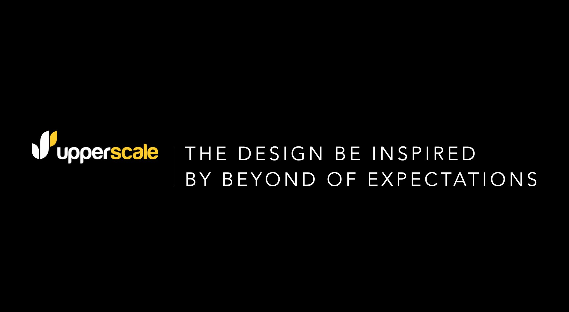 UpperScale.Co.,Ltd – THE DESIGN BE INSPIRED BY BEYOND OF EXPECTATIONS